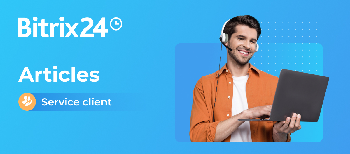 Consultez les articles de Bitrix24 sur le service à la clientèle